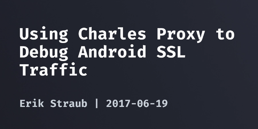 Using Charles Proxy to Debug Android SSL Traffic | Erik Straub Using Charles Proxy to Debug Android SSL Traffic | Erik Straub